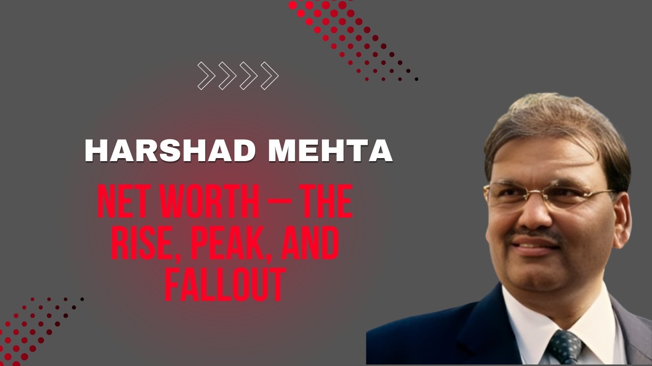 Harshad Mehta Net Worth – The Rise, Peak, And Fallout