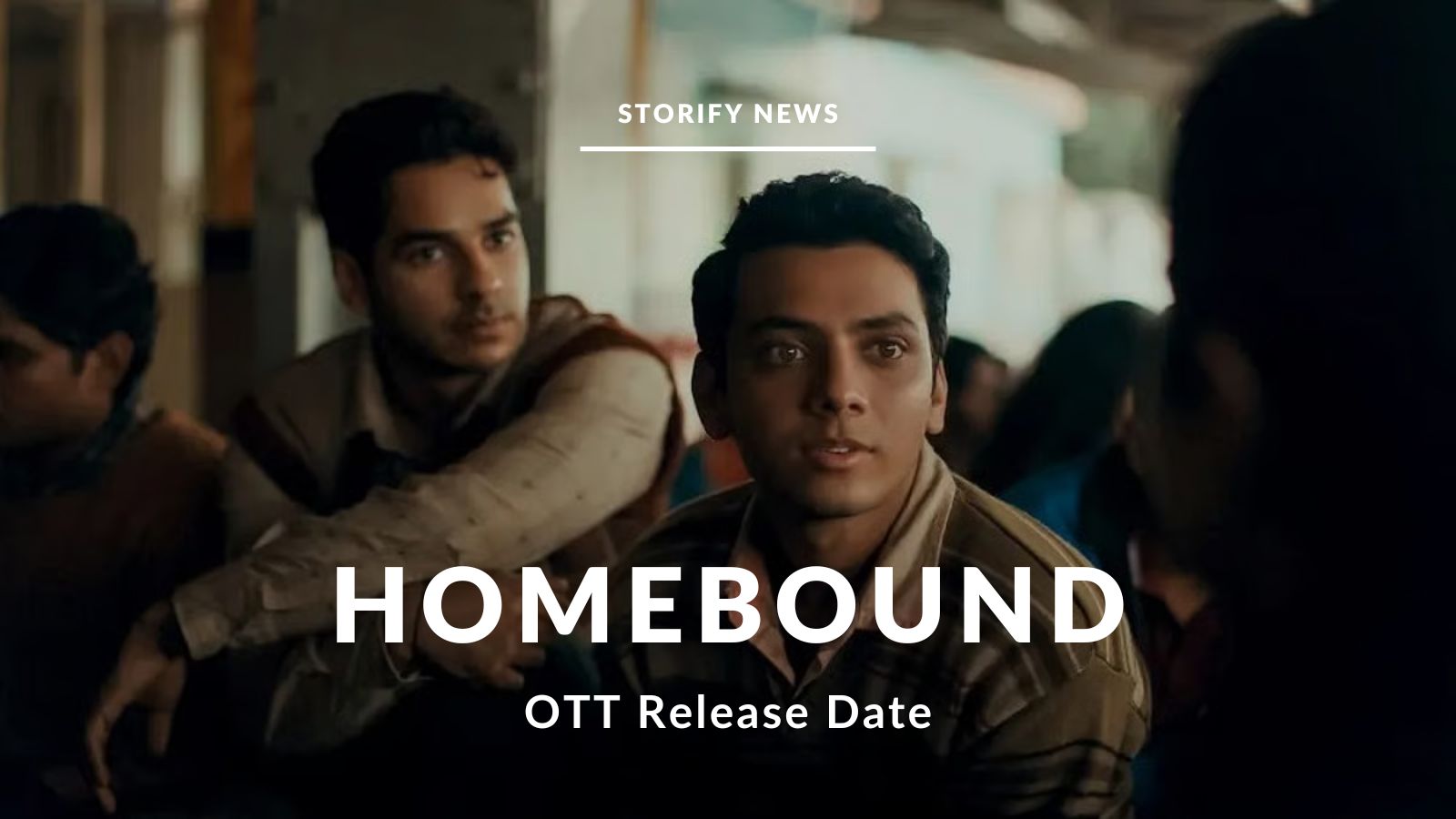 Homebound OTT Release: Ishaan Khatter–Vishal Jethwa’s Oscar Entry ...